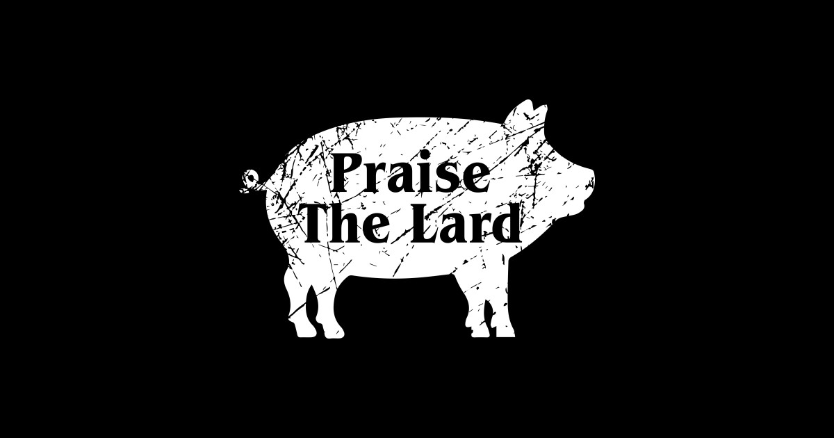 Praise the lard - Praise The Lard - Posters and Art Prints | TeePublic