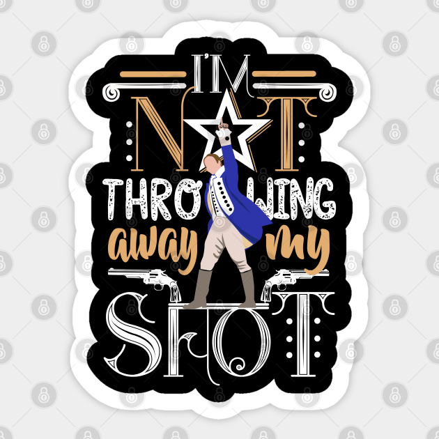 My Shot! - Hamilton - Sticker | TeePublic