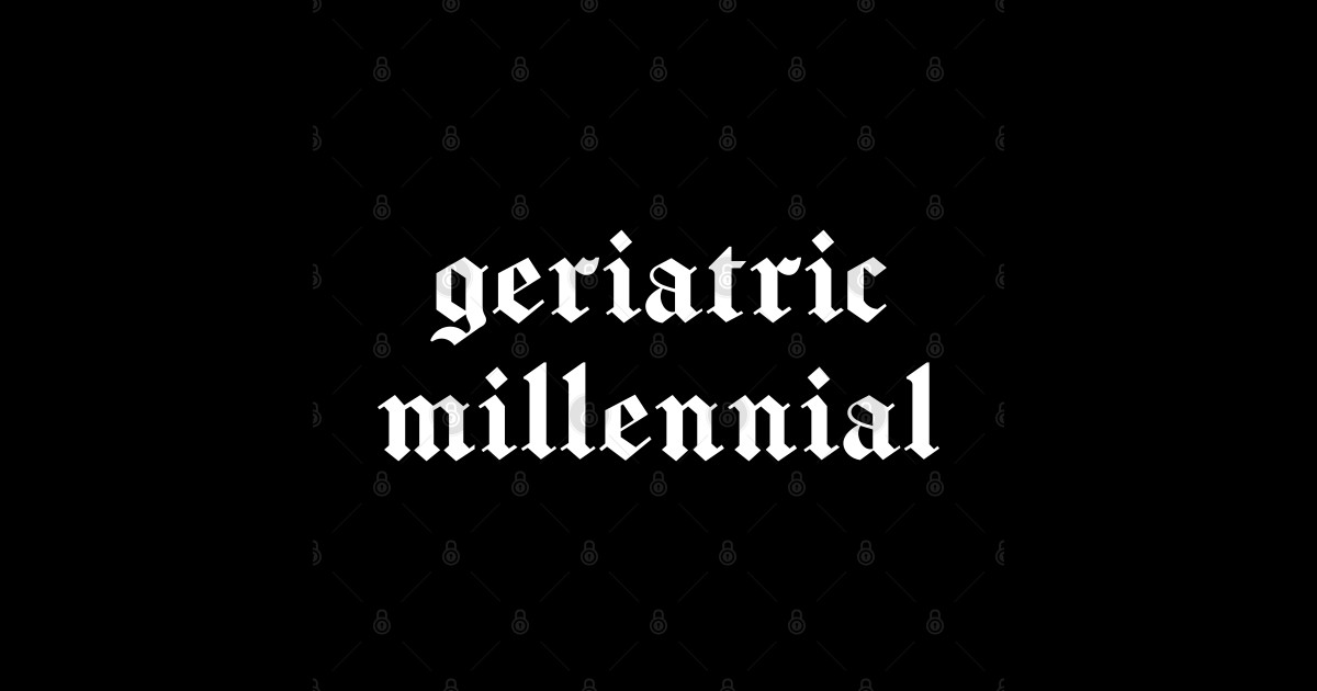 "geriatric millennial" in white gothic letters - blackletter art ...
