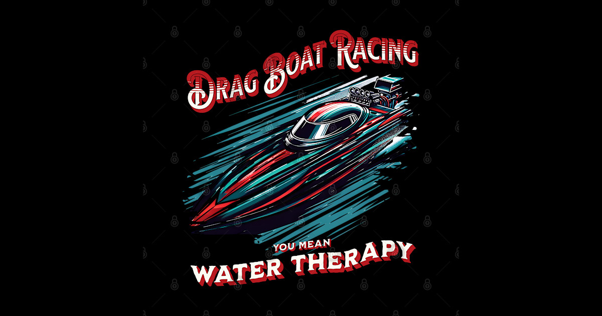 Drag Boat Racing You Mean Water Therapy Funny Sarcastic Drag Boat Fast ...