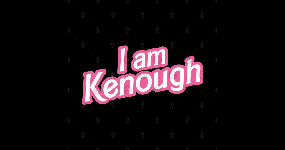 I am Kenough - I Am Kenough - Posters and Art Prints | TeePublic