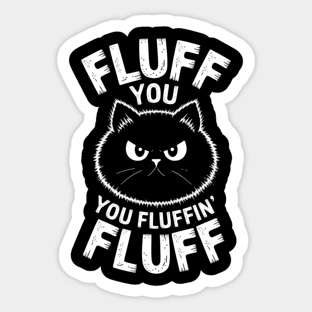 Fluff You You Fluffin' Fluff Funny Cat Kitten - Cat - Sticker | TeePublic