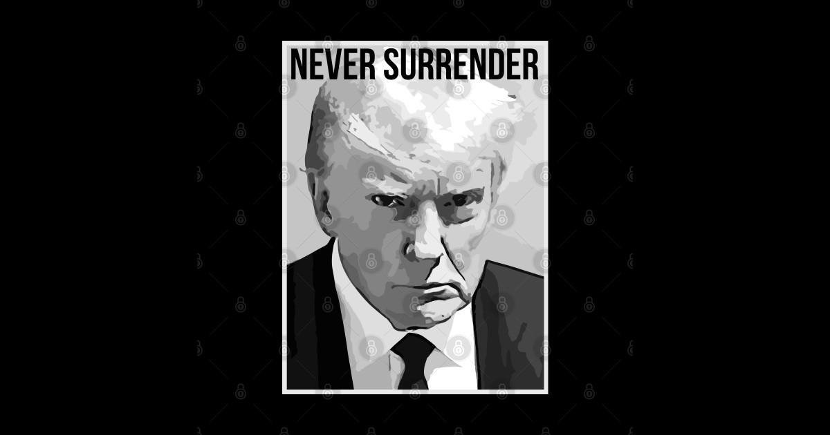 Trump Mug Shot - Donald Trump Mug Shot - Never Surrende - Trump Never ...