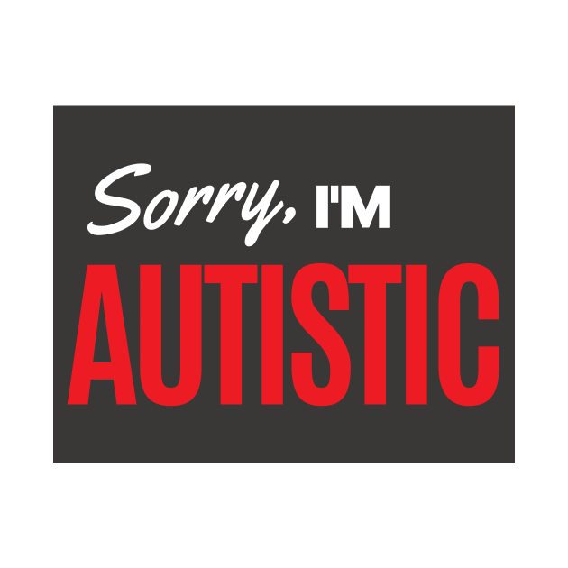 Sorry Im Autistic Sorry Im Autistic T Shirt Teepublic