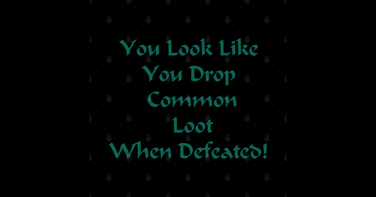 You Look Like You Drop Common Loot When Defeated! - Defeated - Magnet ...