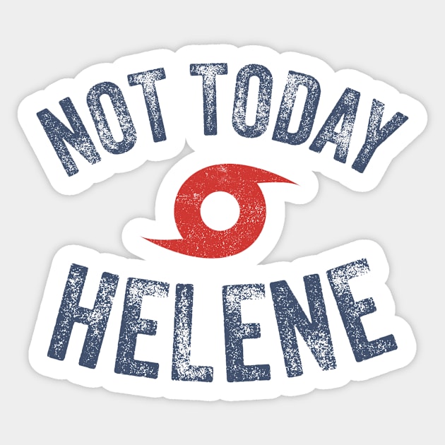 Hurricane Helene - Not Today Helene - Helene - Sticker | TeePublic