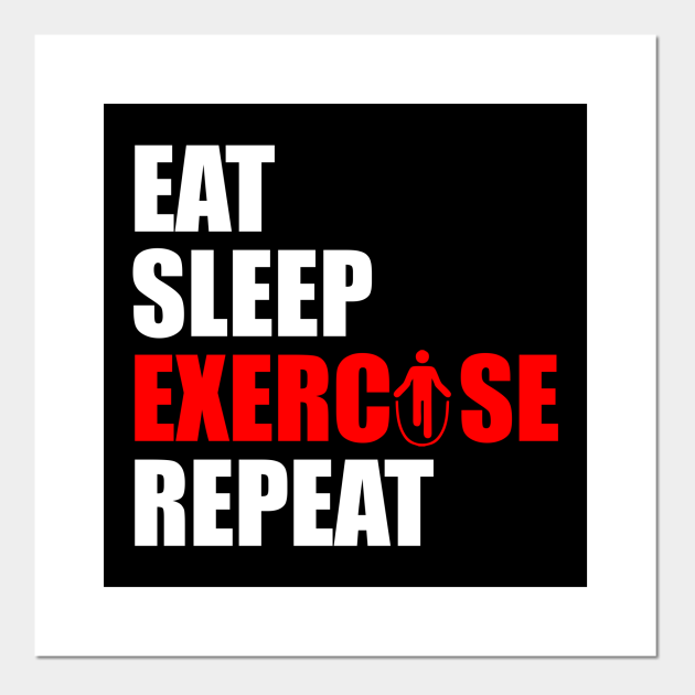Eat sleep exercise repeat - Eat Sleep Repeat - Posters and Art Prints ...