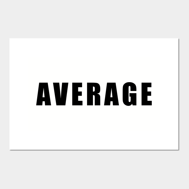 Average - Average - Posters and Art Prints | TeePublic