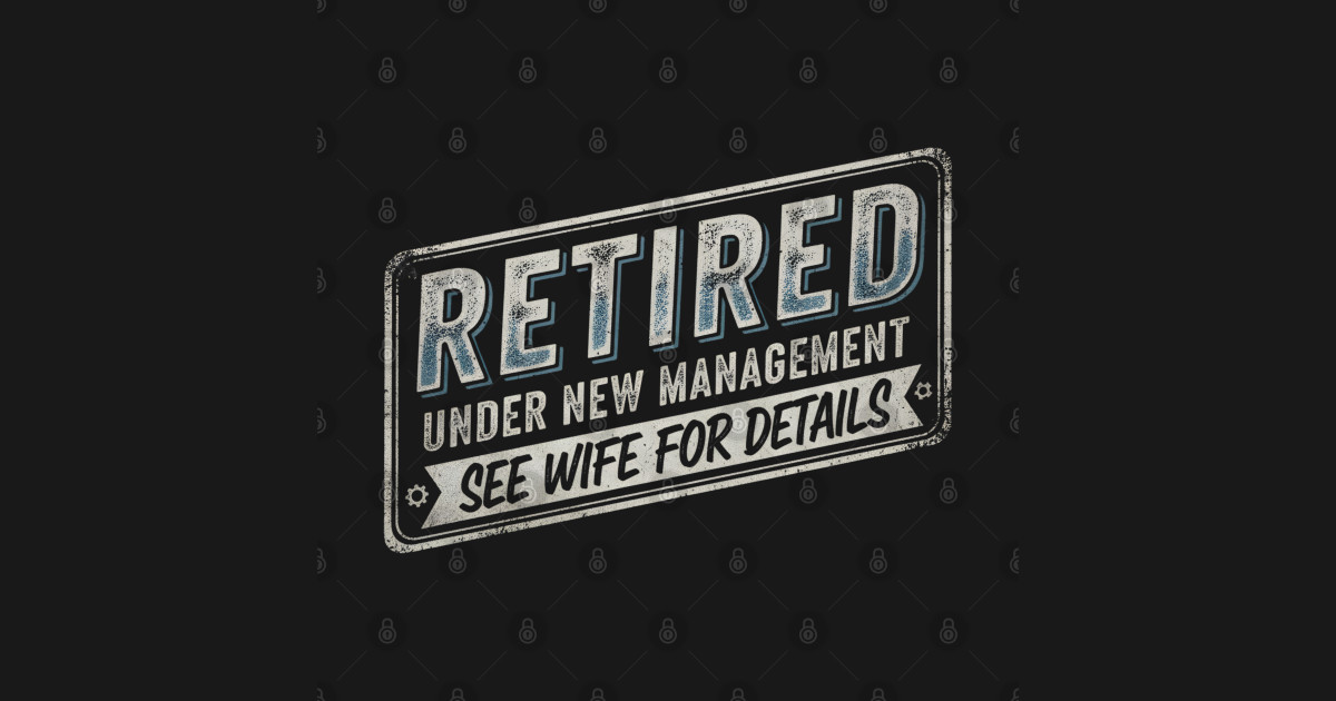 Retired under new management, ask wife for details, retirement gift for ...