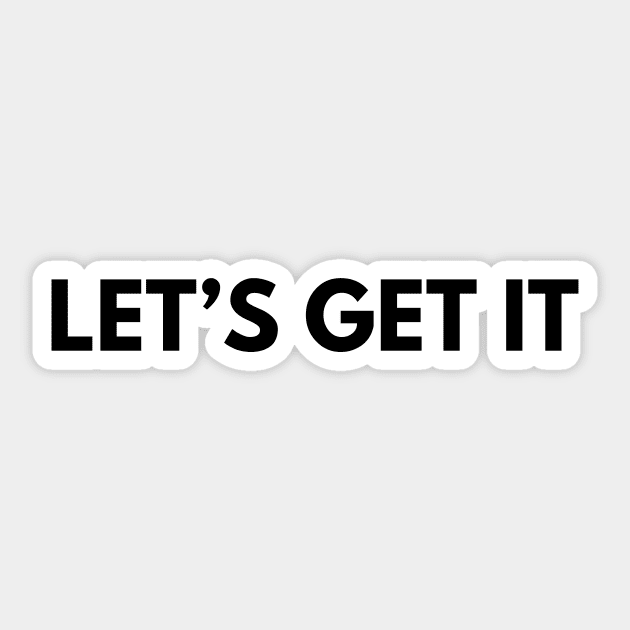 LET'S GET IT - Lets Get It - Sticker | TeePublic