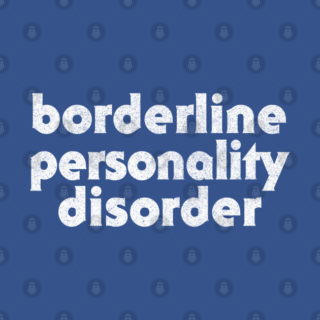 Borderline Personality Disorder - Bpd - T-Shirt sold by Josh Bersin ...