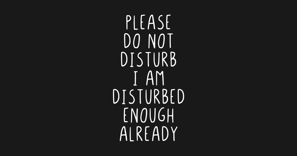 Please do not disturb I´m disturbed enough already - Please Do Not ...