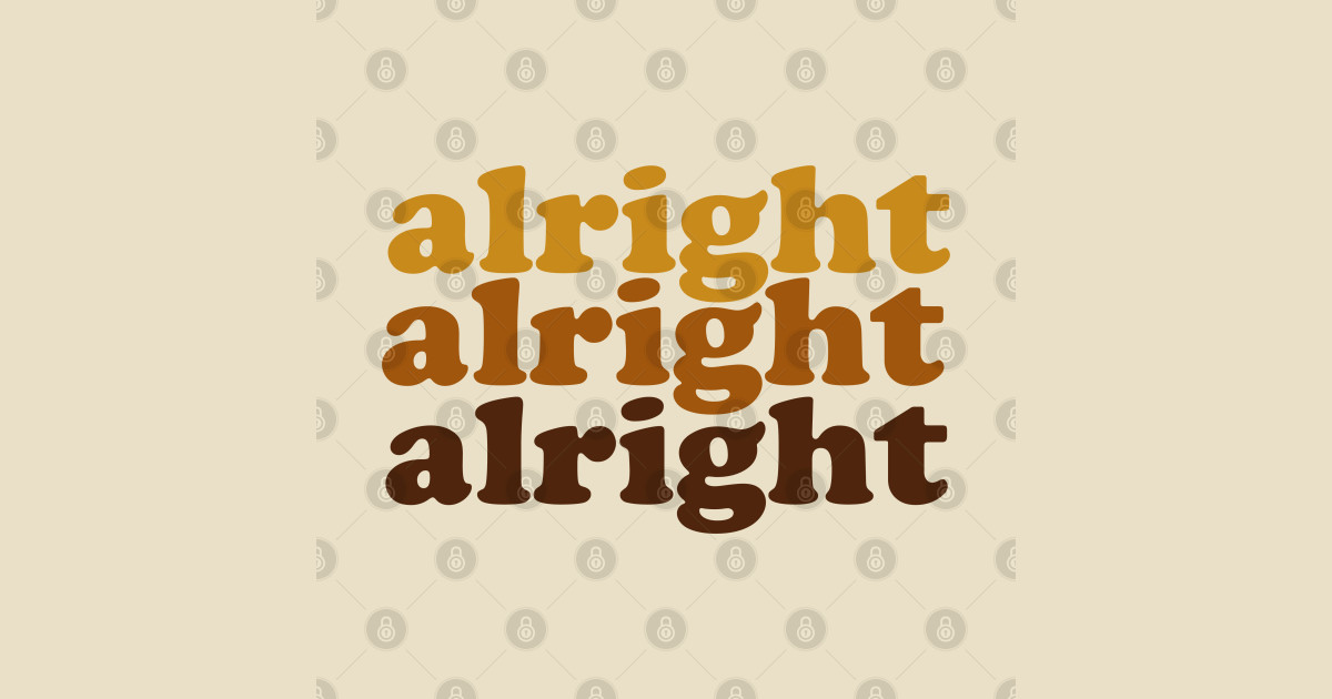 Alright Alright Alright - Alright Alright Alright - T-Shirt | TeePublic