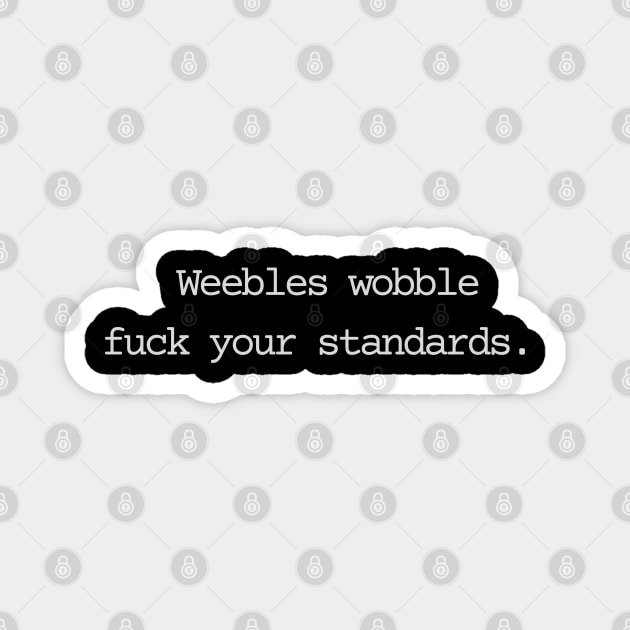 Weebles wobble fuck your standards - Weebles Wobble - Magnet | TeePublic