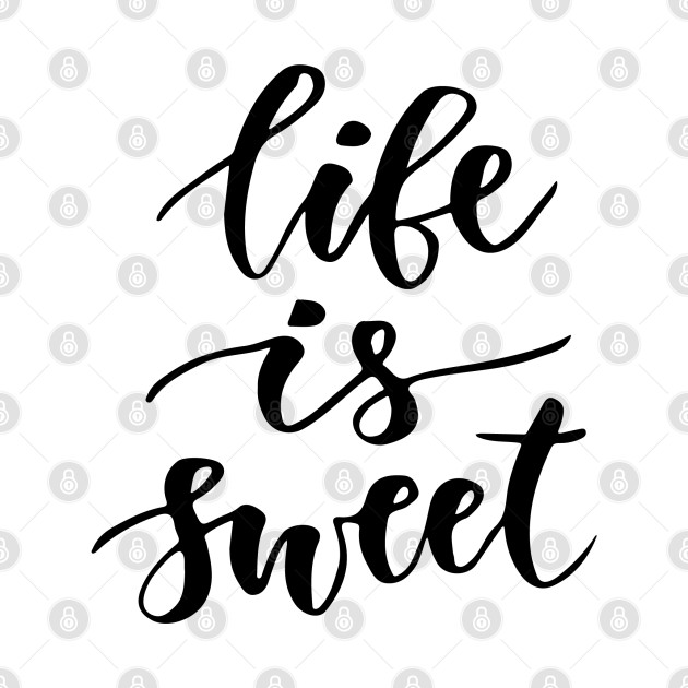 Life is sweet - Life Quote - T-Shirt | TeePublic