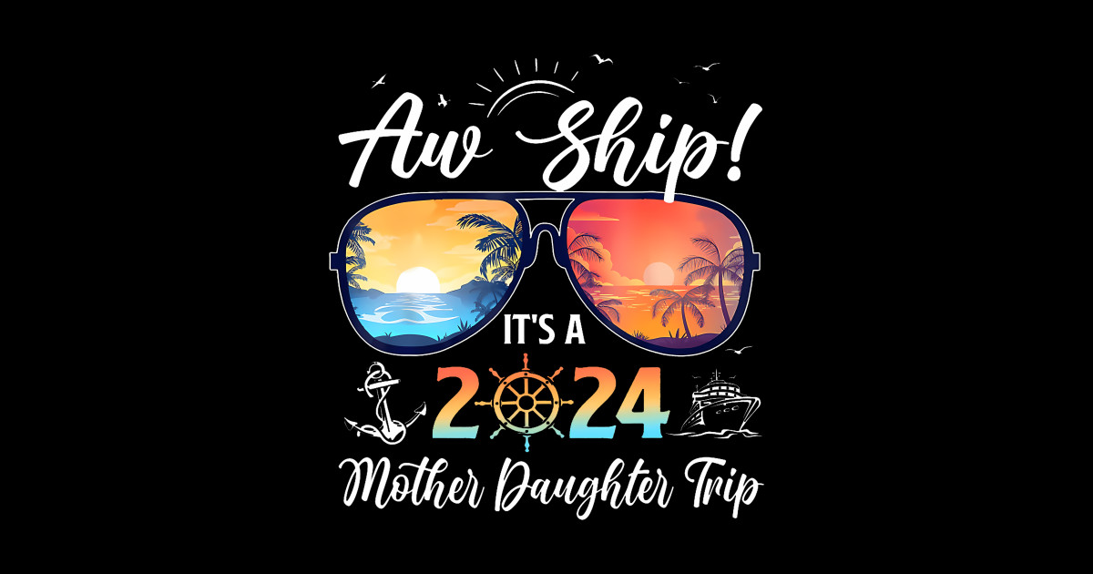 Aw Ship Its A Mother Daughter Trip 2024 Summer - Aw Ship Its A Mother ...