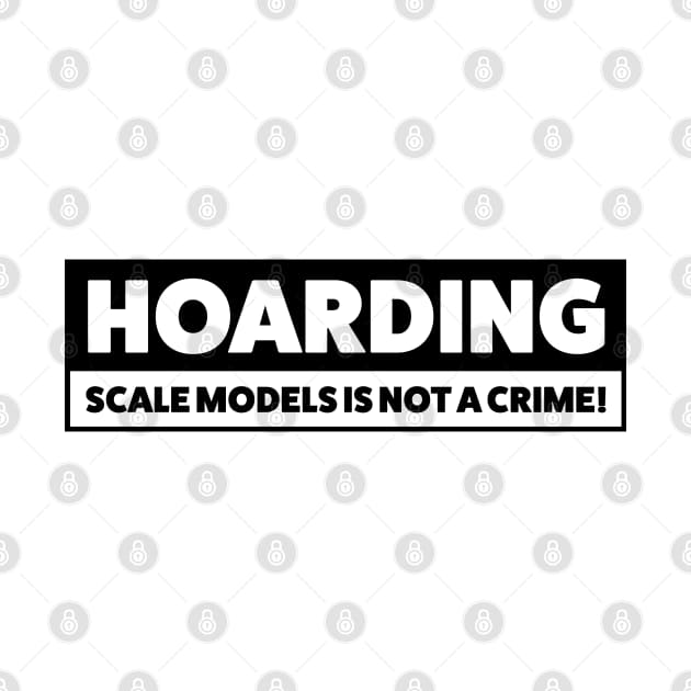 Hoarding scale models is not a crime - Scale Model Builder - T-Shirt ...