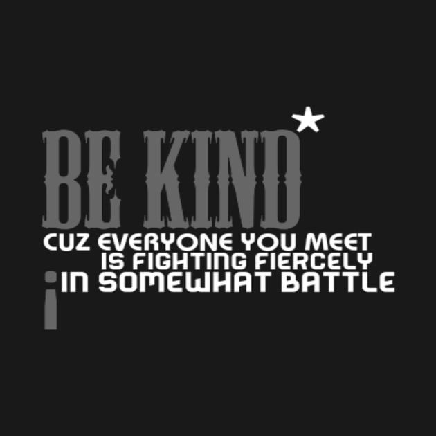 Be kind cuz everyone you meet is fighting fiercely in somewhat battle ...