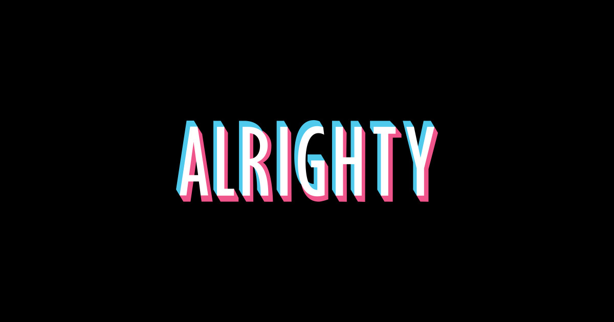 Alrighty The First - Alrighty Then - Sticker | TeePublic