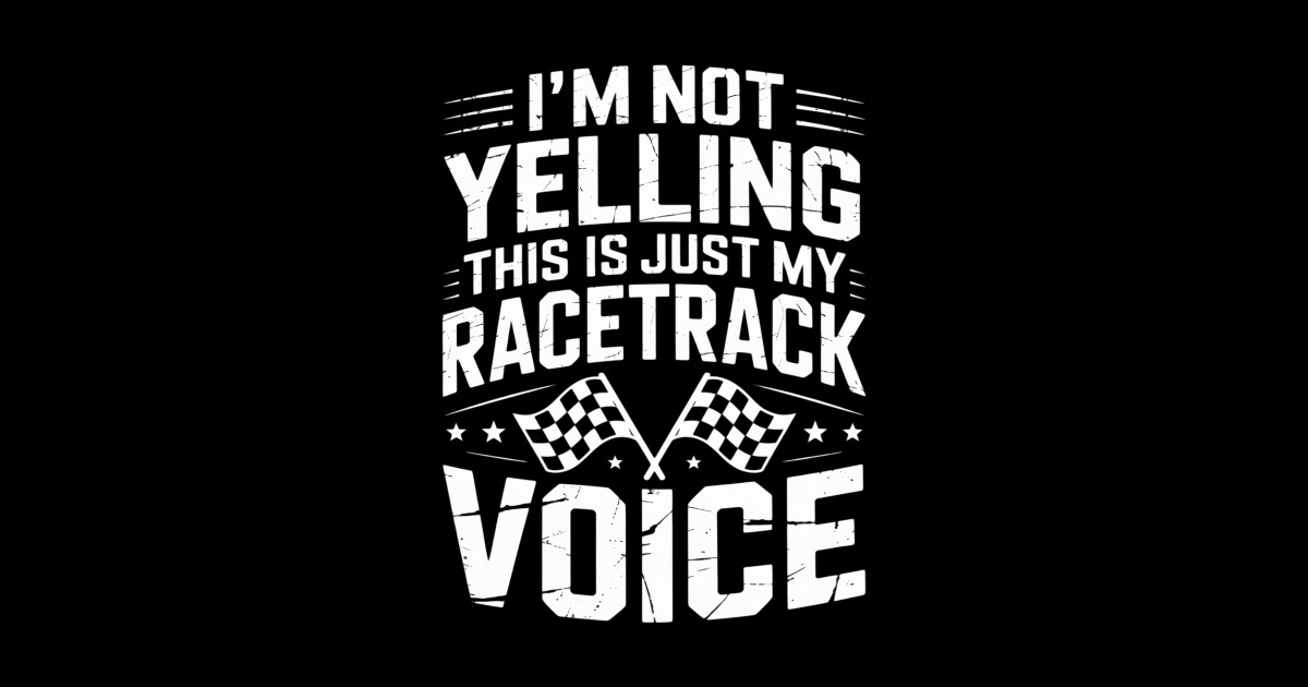 Im Not Yelling Drag Racing Race Car Driver Racer Themed - Im Not ...