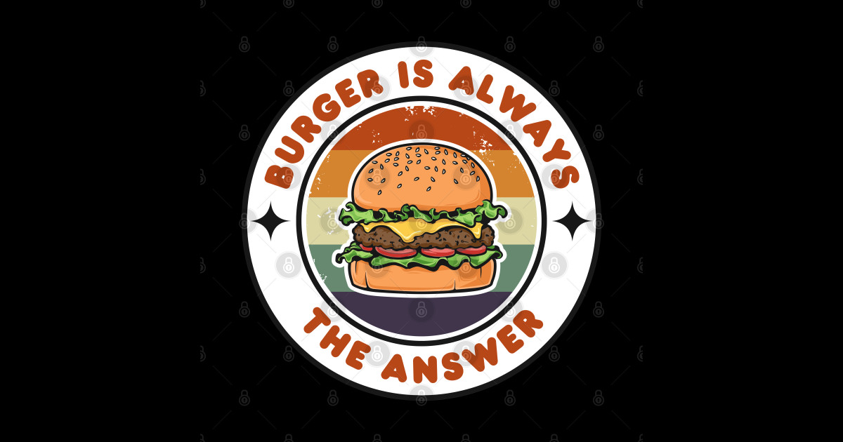 Burger is Always the Answer | Funny Burgers | Burgers Lover Gift ...