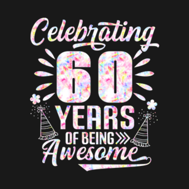 60 Years of Being Awesome 60 Years Old 60th Birthday Tie Dye - 60 Year ...