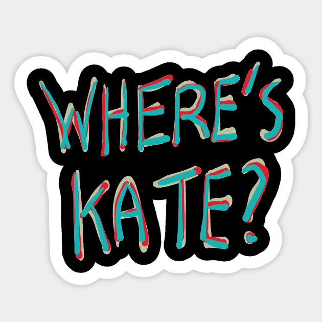 Where's Kate? - Kate - Sticker | TeePublic