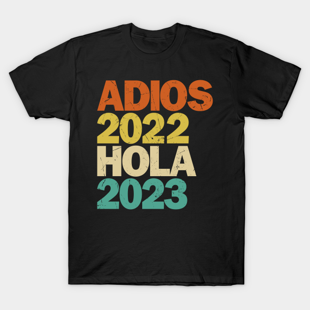 Adios 2022 Hola 2023 - Adios 2022 Hola 2023 - T-Shirt | TeePublic
