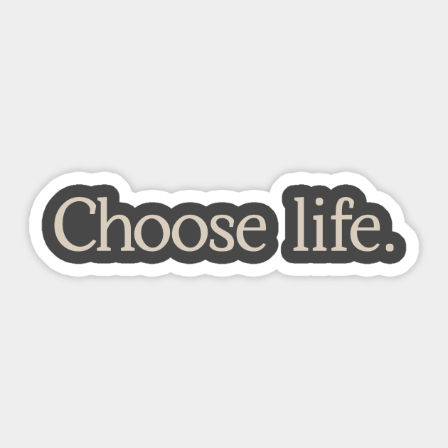 Choose Life - Choose Life - Sticker | TeePublic