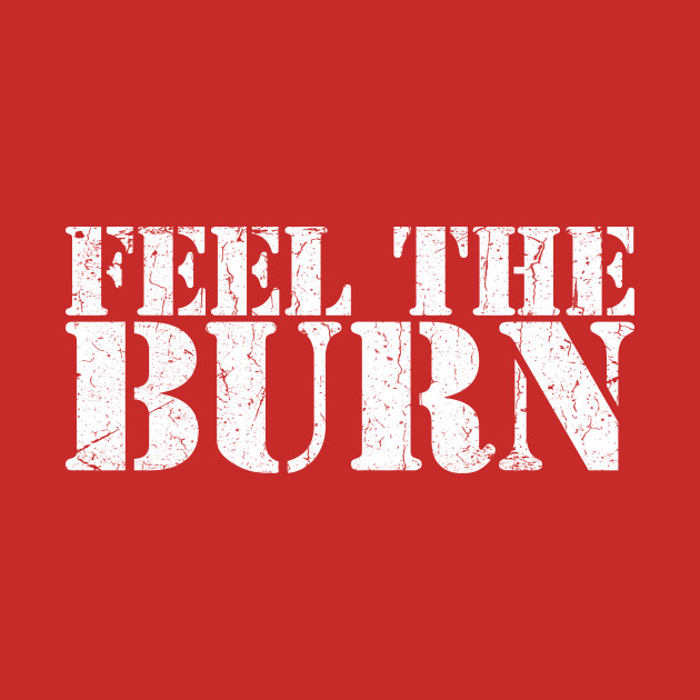 FEEL THE BURN - Feel The Burn - T-Shirt | TeePublic
