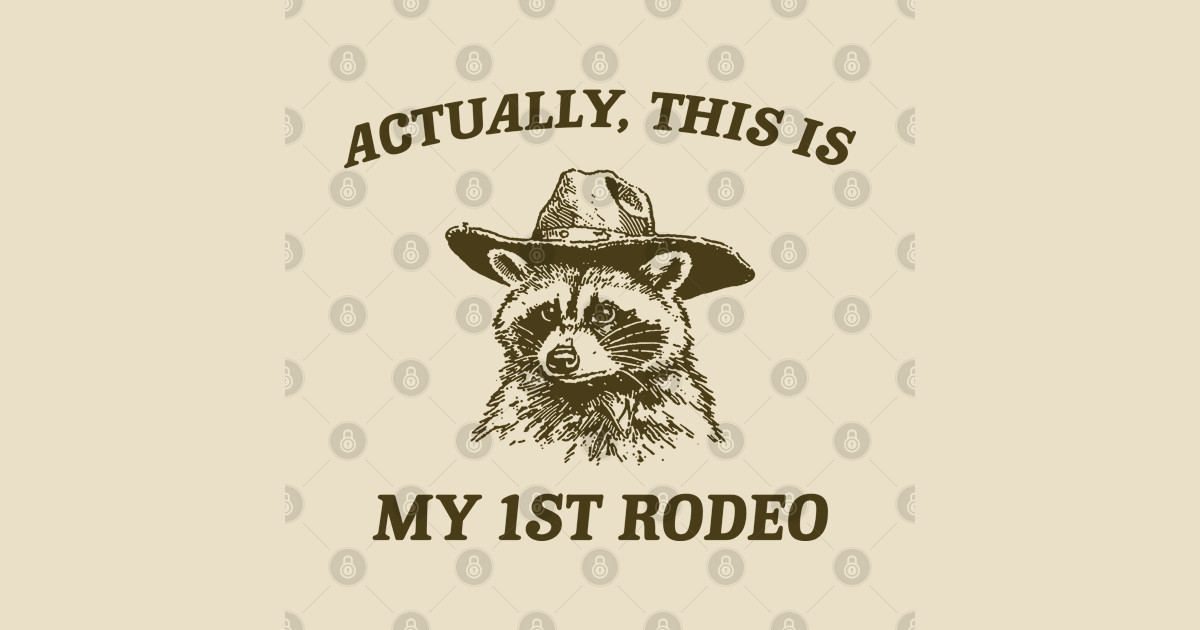 Raccoon Actually This Is My First Rodeo Shirt, Funny Trash Panda Meme ...
