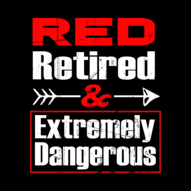 Retired And Extremely Dangerous T-Shirt Retirement Gifts - Retired And Extremely Dangerous ...