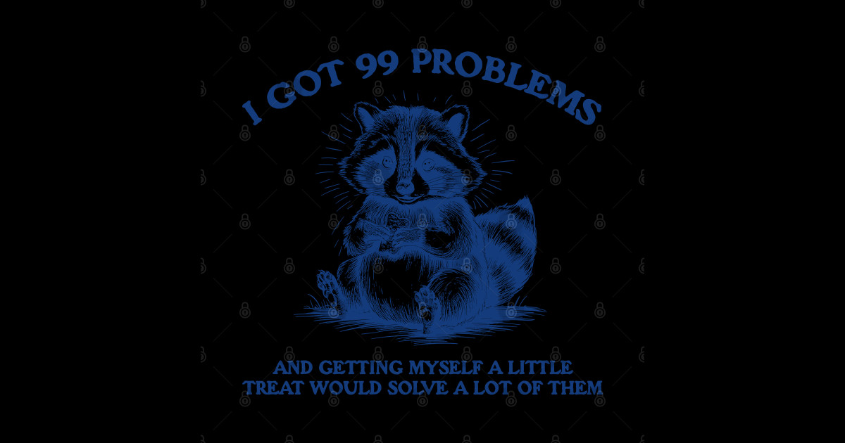 i got 99 problems and a sweet little treat would solve most of themn ...