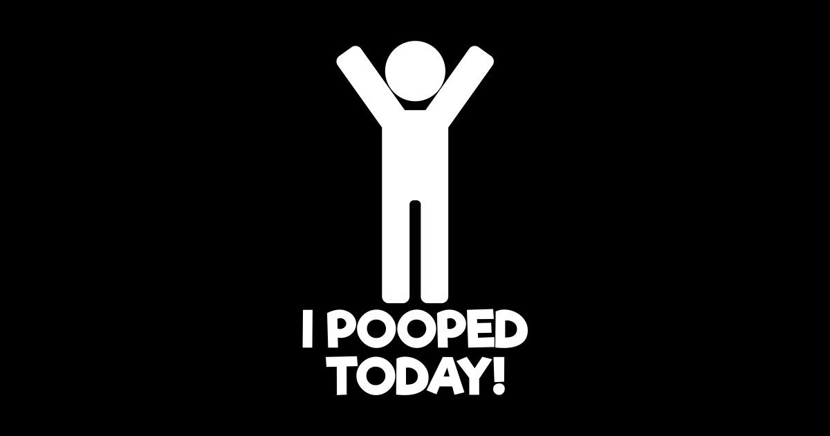 I Pooped Today - Funny - T-Shirt | TeePublic