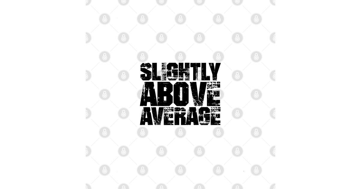 Better Than Most: Slightly Above Average - Average - T-Shirt | TeePublic