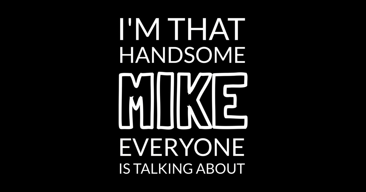 I'M That Handsome Mike Everyone Is Talking About - Handsome Mike ...