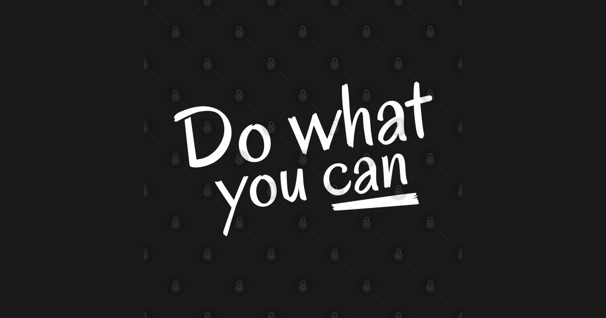 Do what you can - Quotes For Life - T-Shirt | TeePublic
