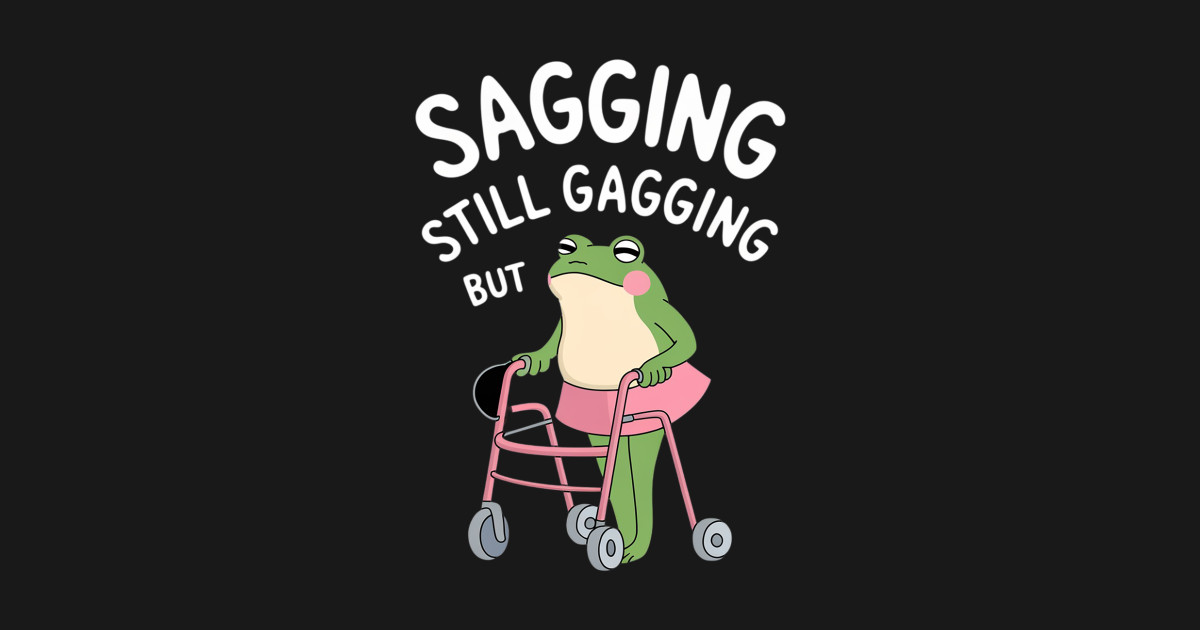 Sagging But Still Gagging Frog Cringe Meme Women Men9 - Sagging But ...