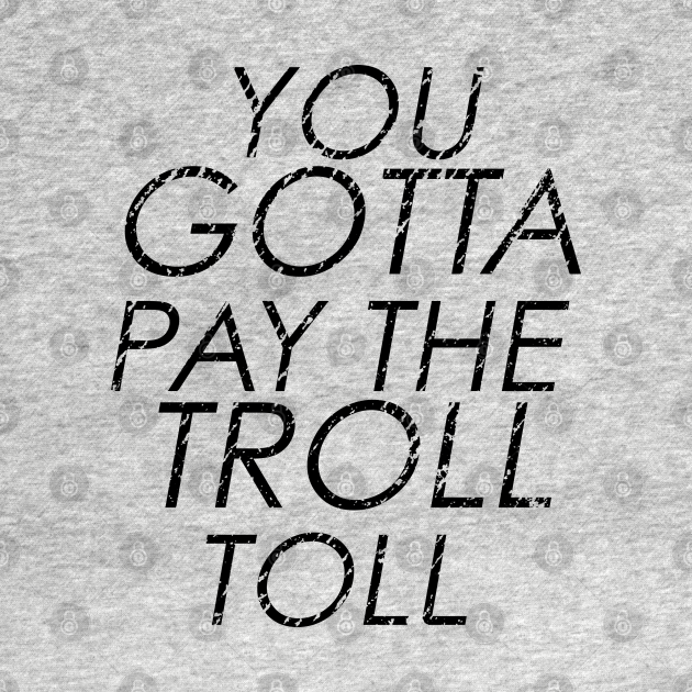 You Gotta Pay The Troll Toll - Always Sunny - T-Shirt | TeePublic