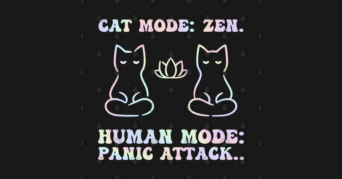 CAT MODE: ZEN. HUMAN MODE: PANIC ATTACK.. - Funny Cats - T-Shirt ...