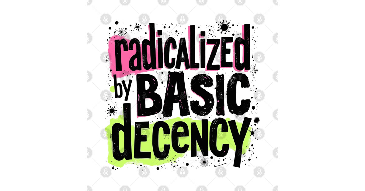 Radicalized by Basic Decency – Bold Retro Activist Statement Design ...