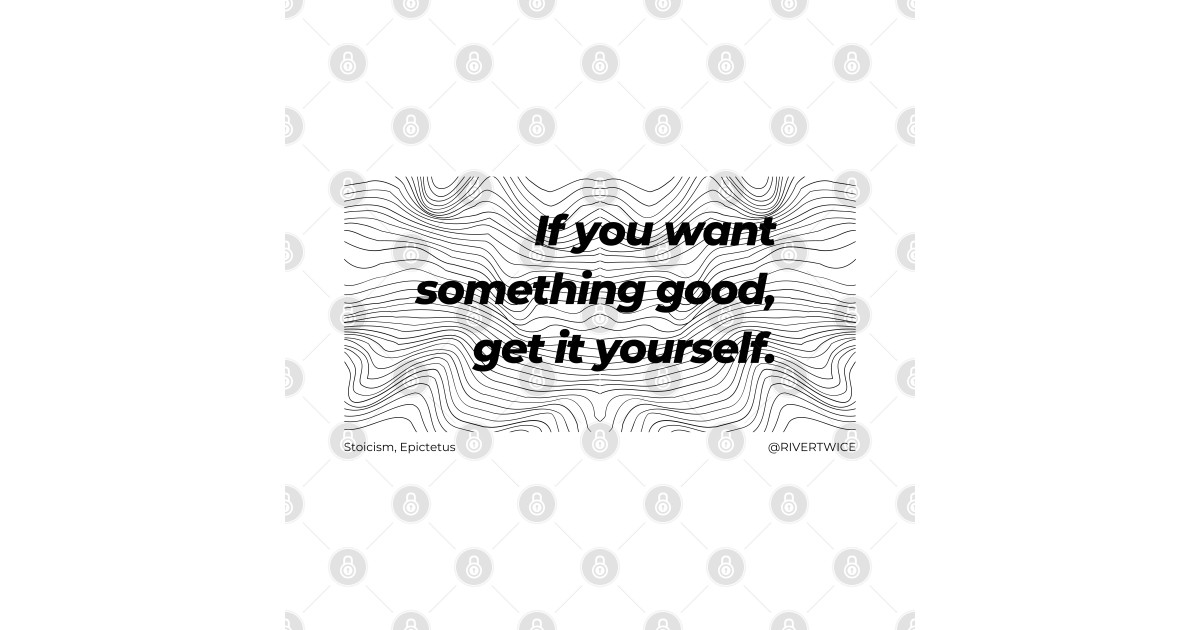 Stoicism If you want something good, get it yourself T-Shirt - Stoicism ...