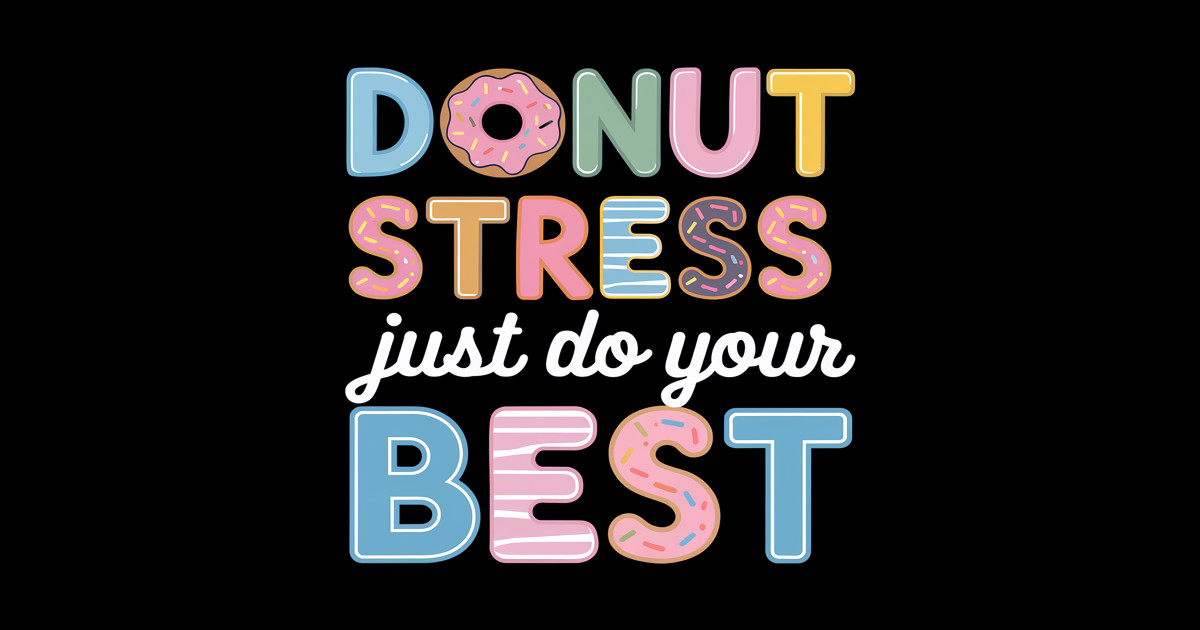 Donut Stress Just Do Your Best Teachers Testing Day - Teachers Testing ...
