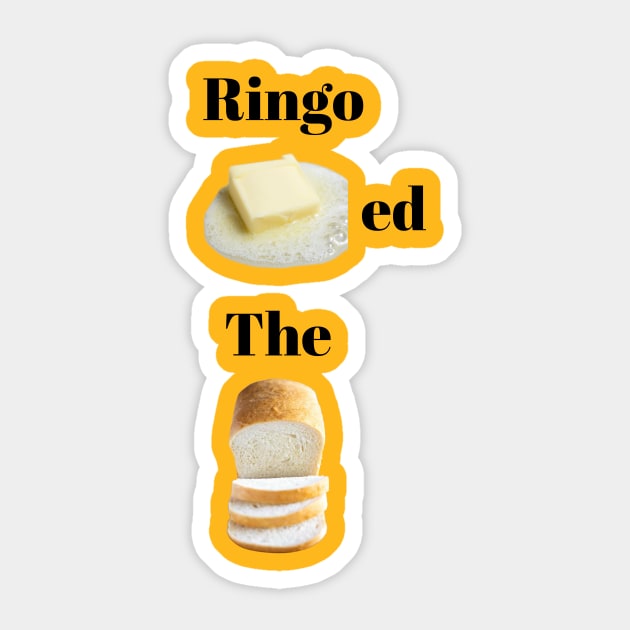 Ringo Buttered The Bread - Ringo Starr Beatles - Sticker | TeePublic