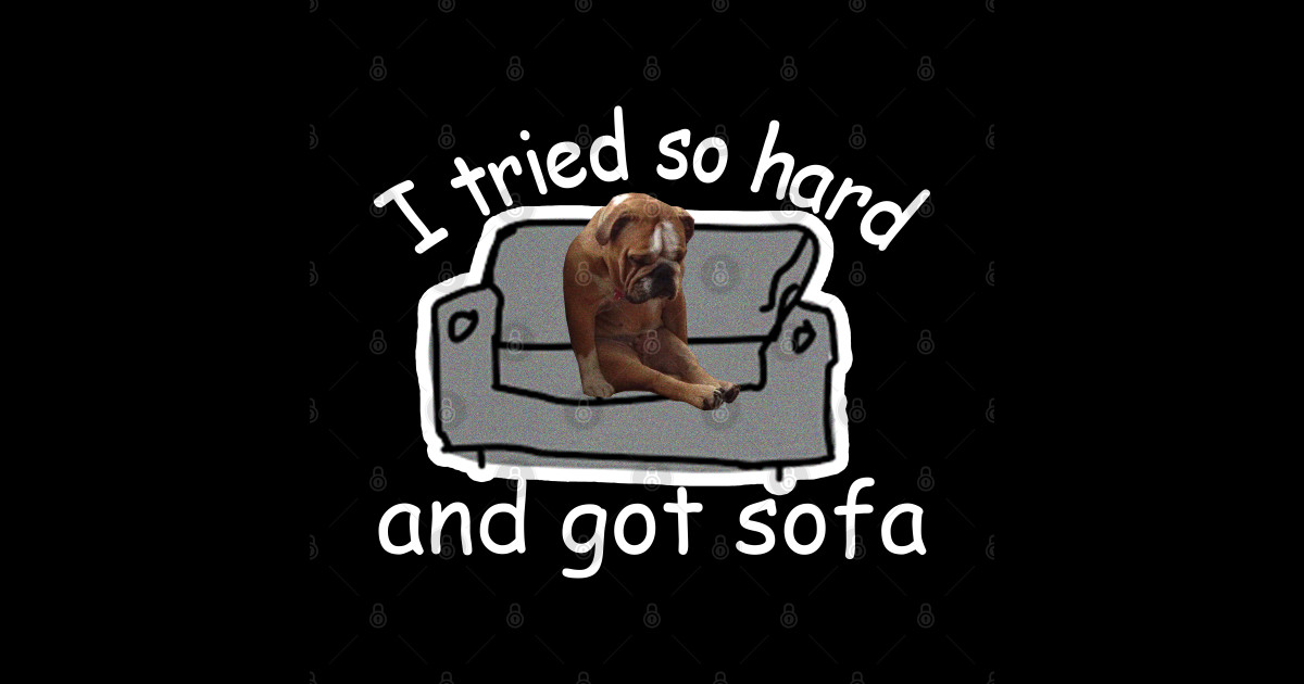 I Tried So Hard And Got Sofa Dog Meme - Pun - Sticker | TeePublic
