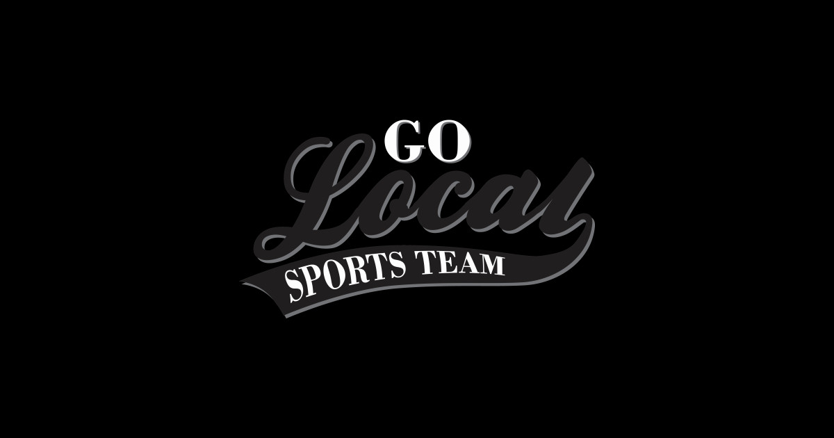 Go Local Sports Team - Sports - T-Shirt | TeePublic