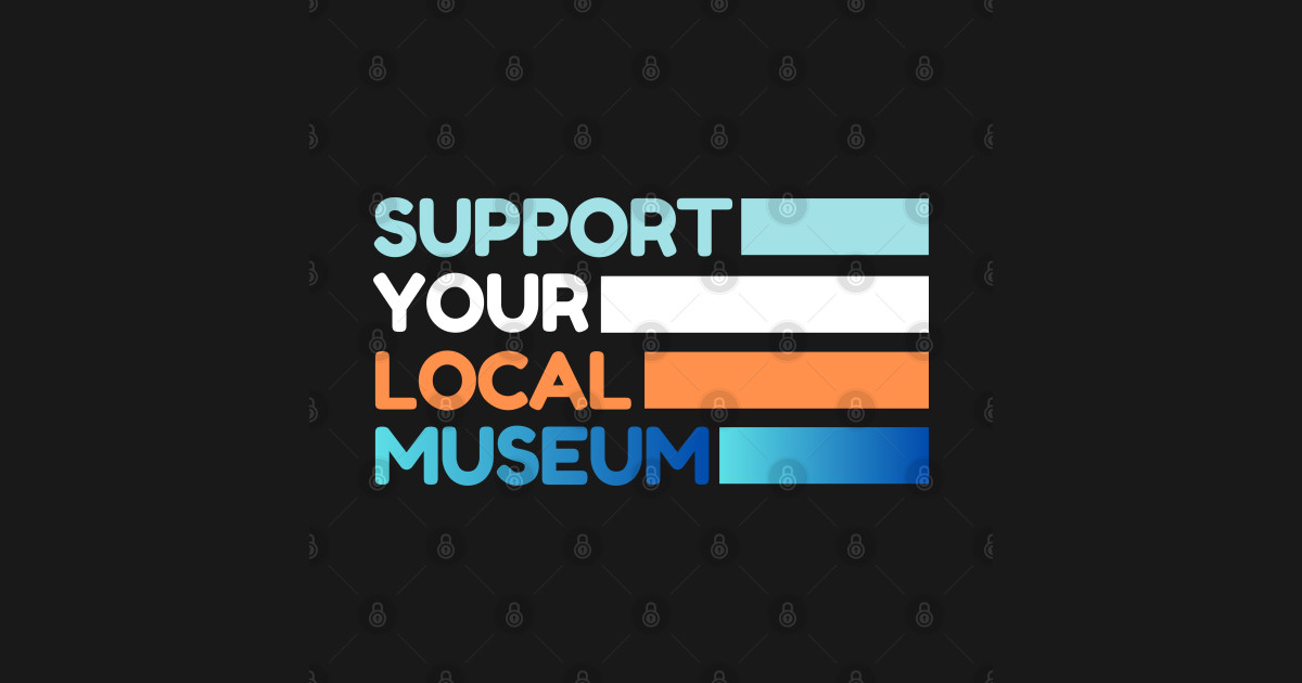 Support Your Local Museum Vintage , Museum Lover Gift Community Is ...
