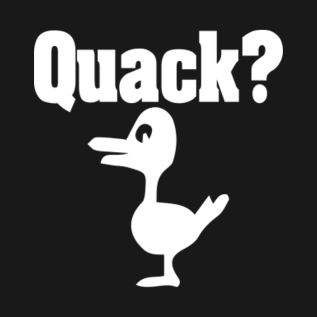 Quack? - Quack - T-Shirt | TeePublic