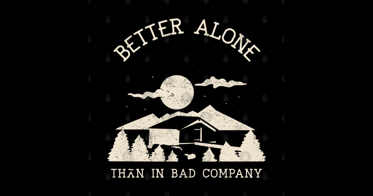 Better Alone Than In Bad Company – Vintage Cabin Life Quote for Nature ...
