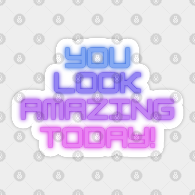 You Look Amazing Today - Positivity - Sticker | TeePublic